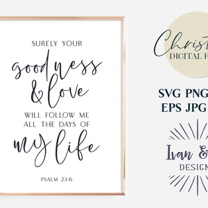 Psalm 23:6 Svg Files, Surely Your Goodness and Love Will Follow Me ...