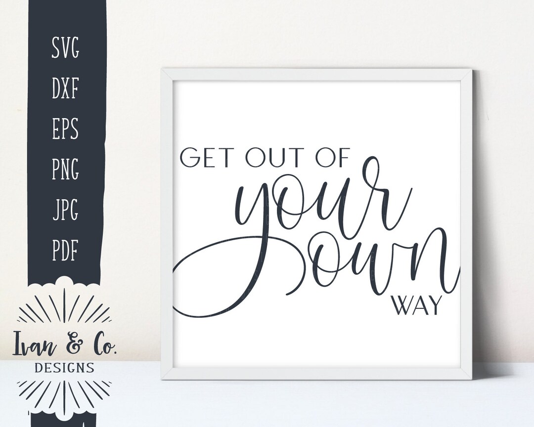 SVG Files, Get Out of Your Own Way Svg, Svgs for Signs Svg, Quotes Svg ...