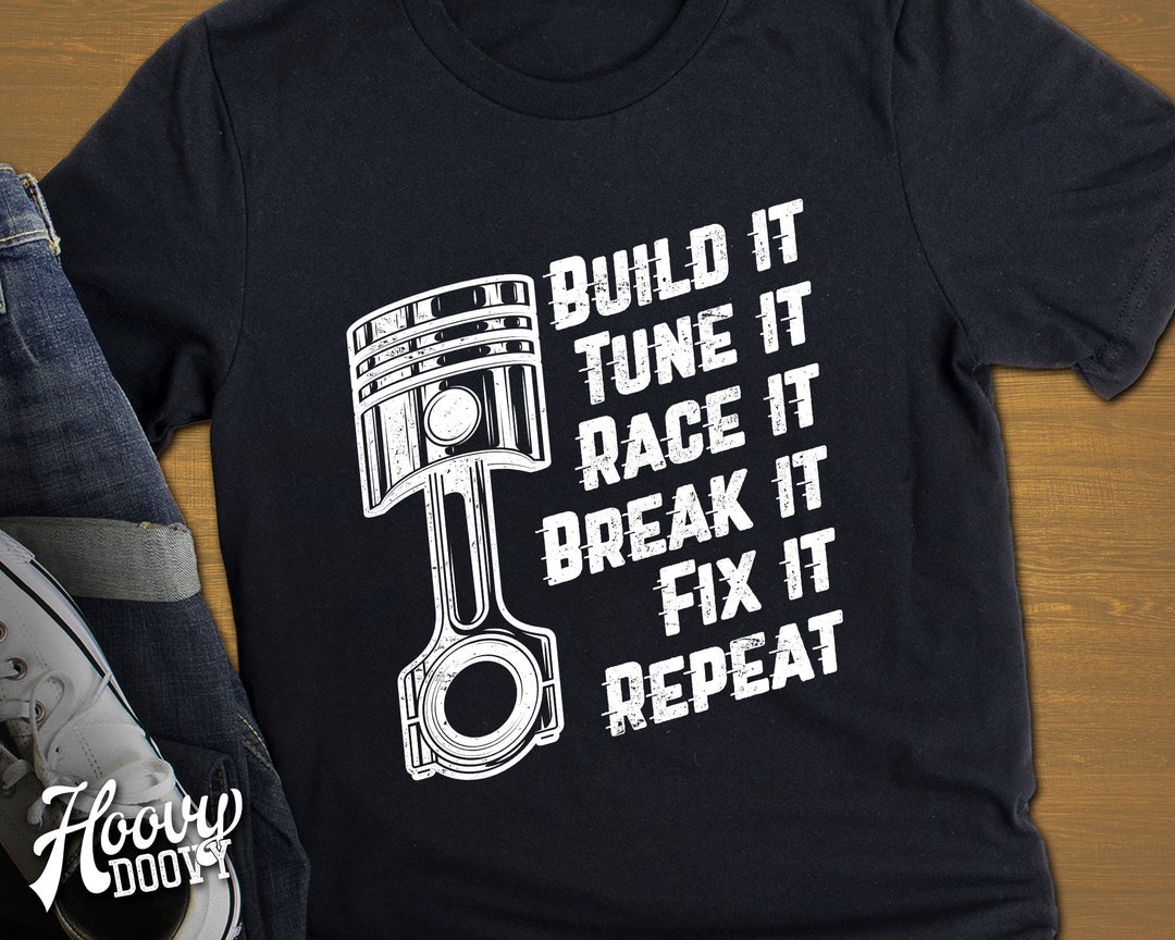 Build It, Tune It, Race It, Break It, Fix It, Car Nut Shirt, Classic ...
