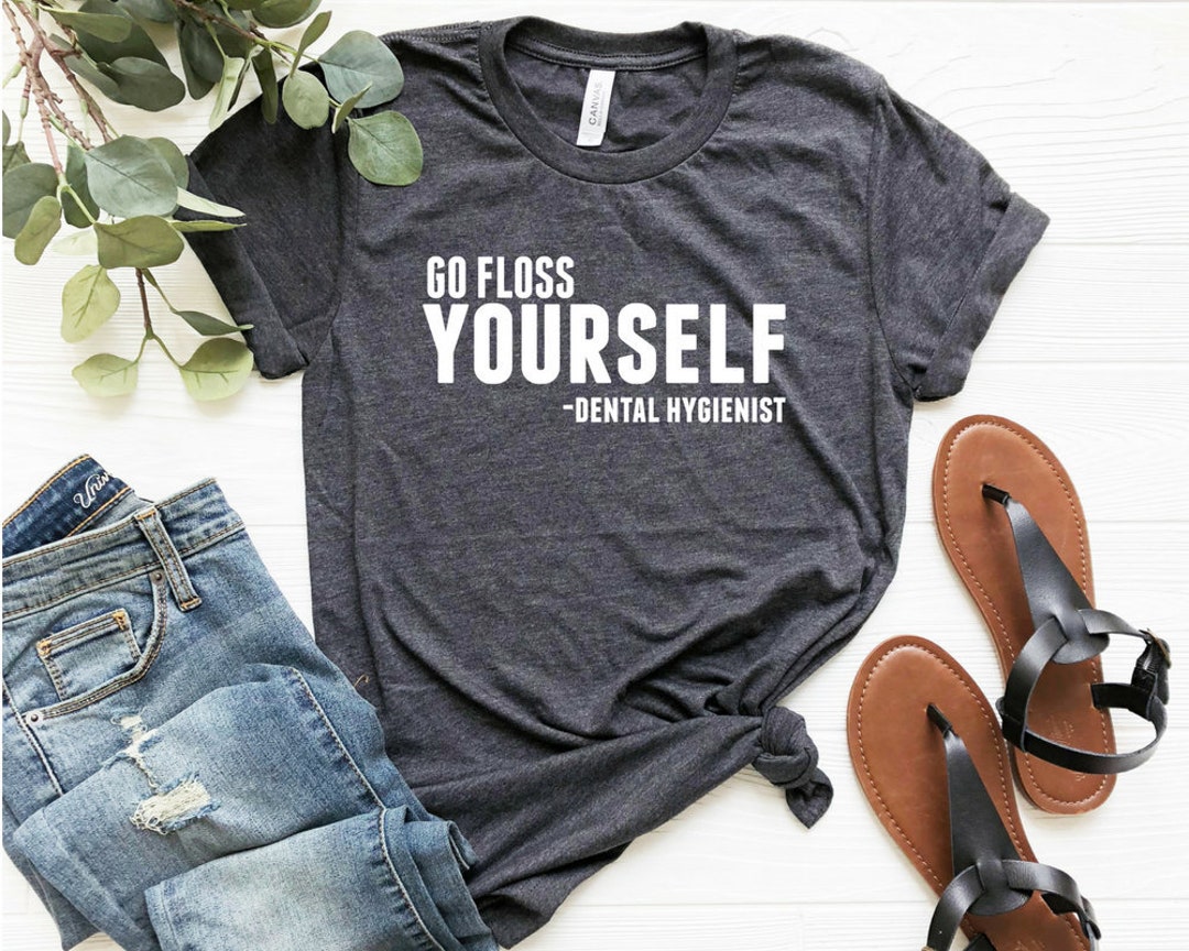 Go Floss Yourself Funny Dental Saying Shirt Dental Hygiene - Etsy
