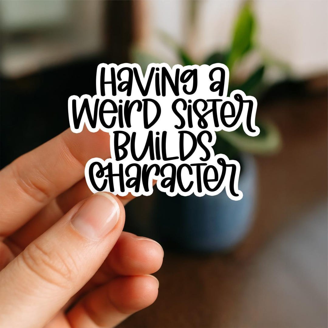 Having a Weird Sister Builds Character Waterproof Sticker – Funny ...