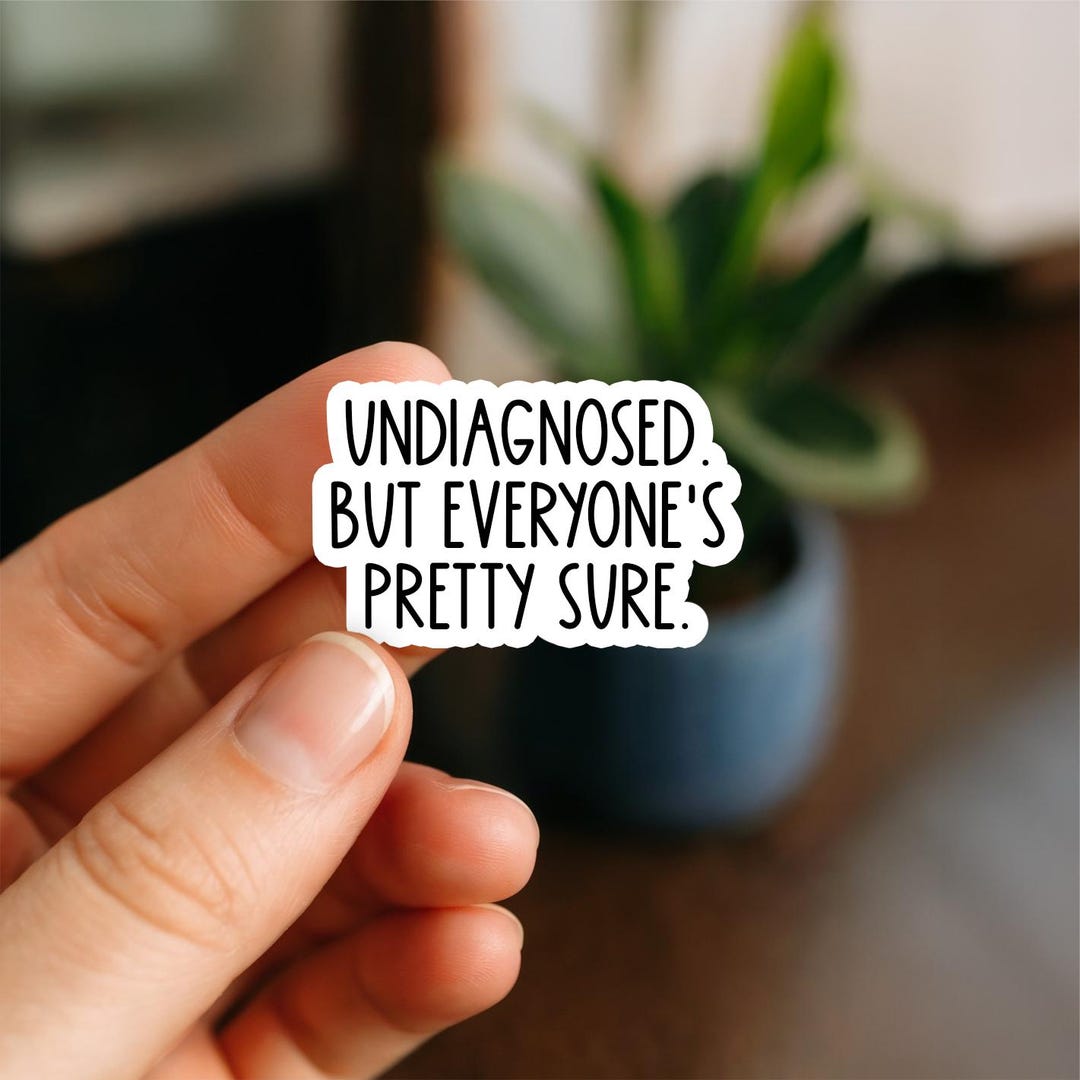 Undiagnosed but Everyone’s Pretty Sure Waterproof Sticker, Funny ...