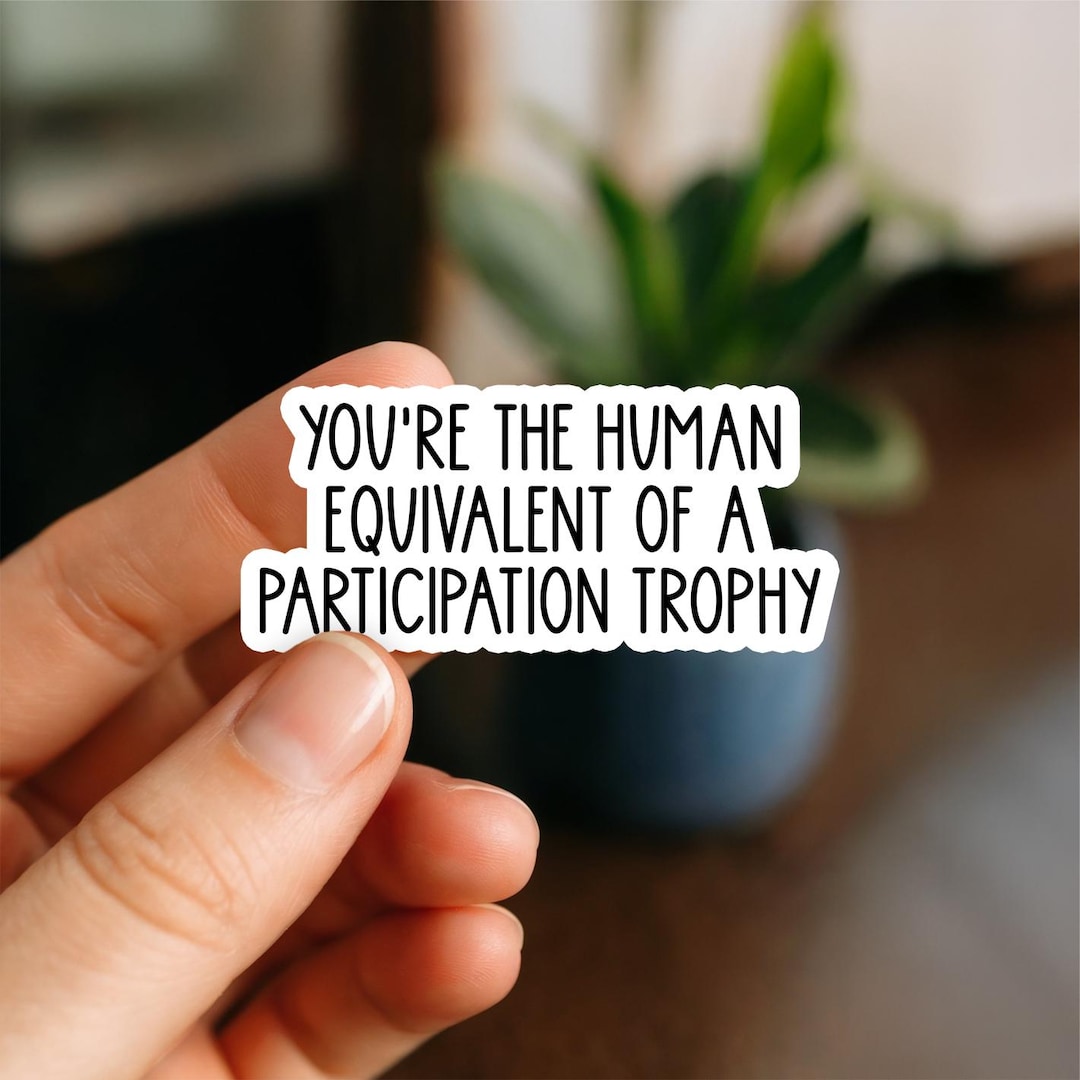 You’re the Human Equivalent of a Participation Trophy Waterproof ...
