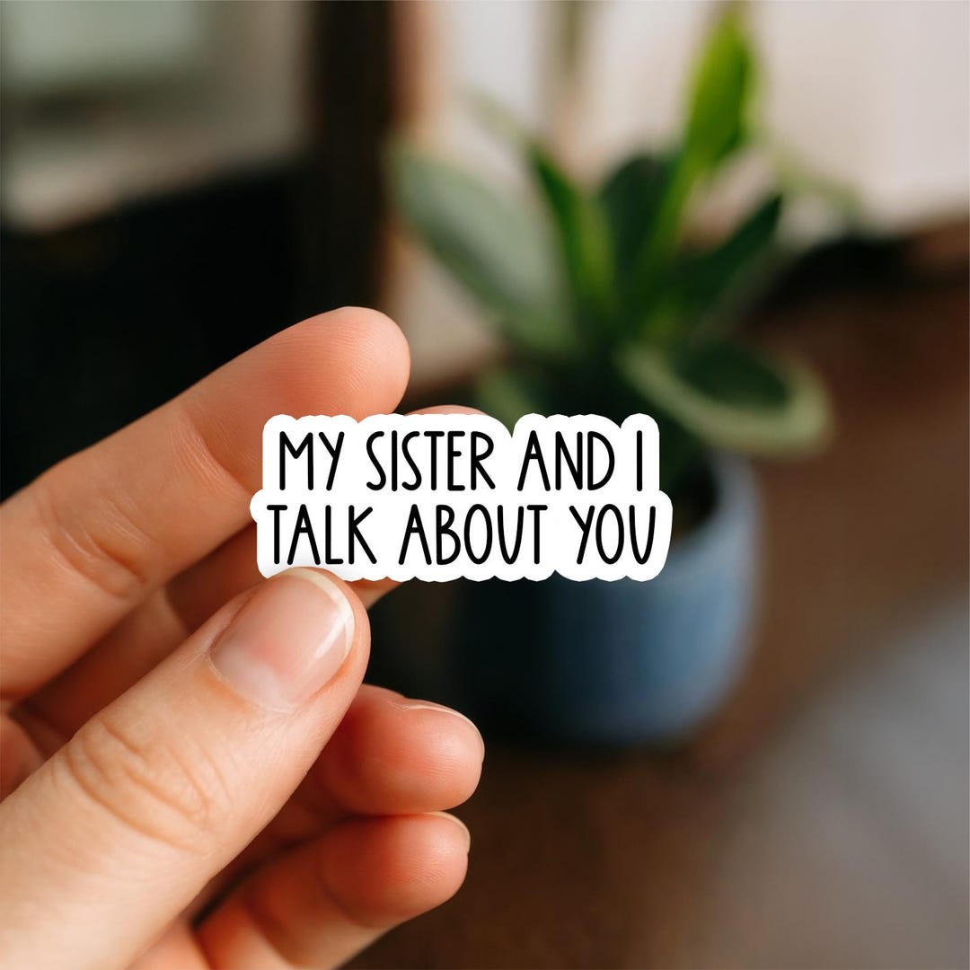 Funny Sister Sticker – “my Sister and I Talk About You” – Sibling Humor ...