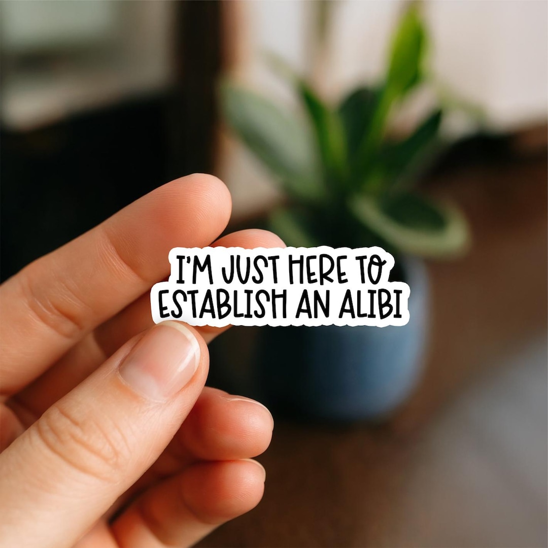 I’m Just Here to Establish an Alibi Funny Sticker Humor Gift for ...