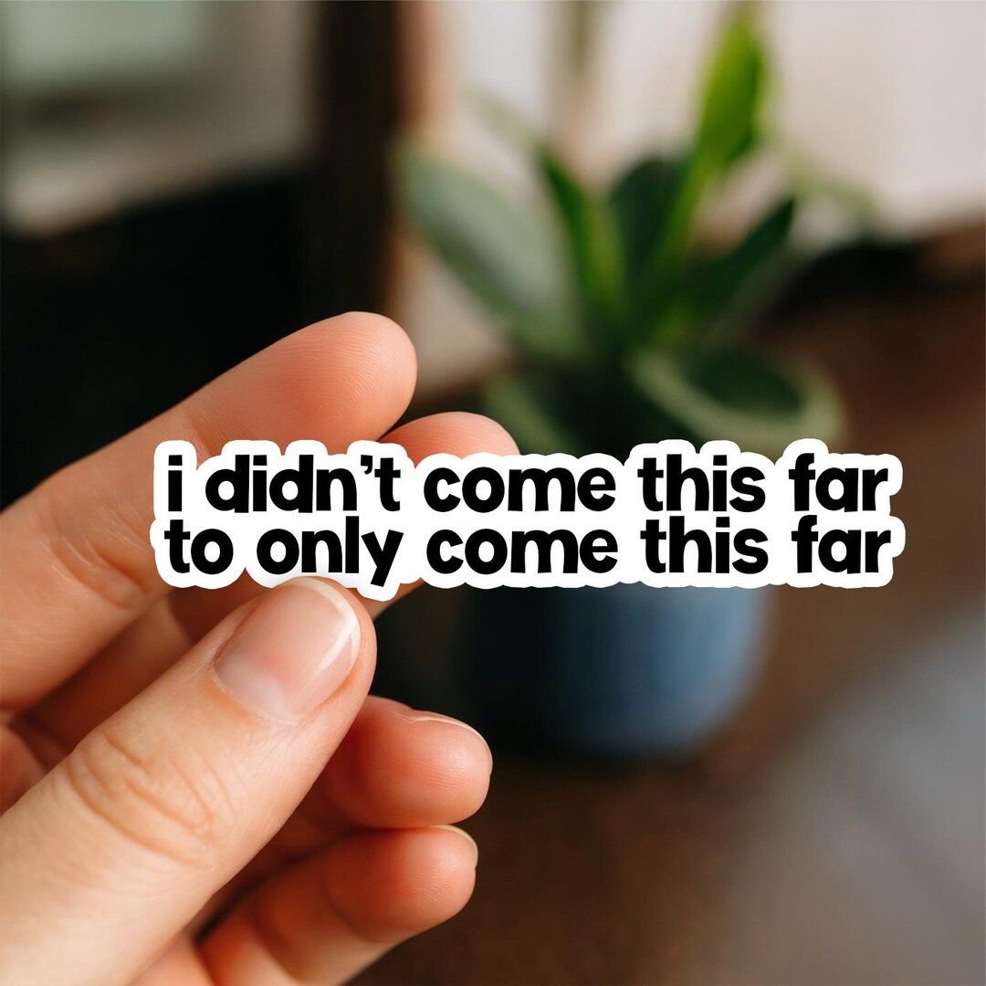 I Didn’t Come This Far to Only Come This Far Motivational Sticker ...