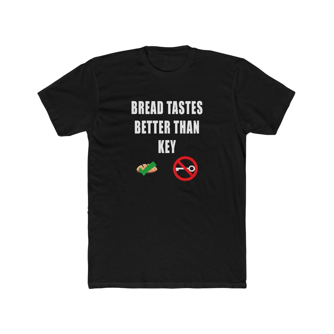 Weird Meme Shirt Bread Tastes Better Than Key Funny Pun Tee - Etsy
