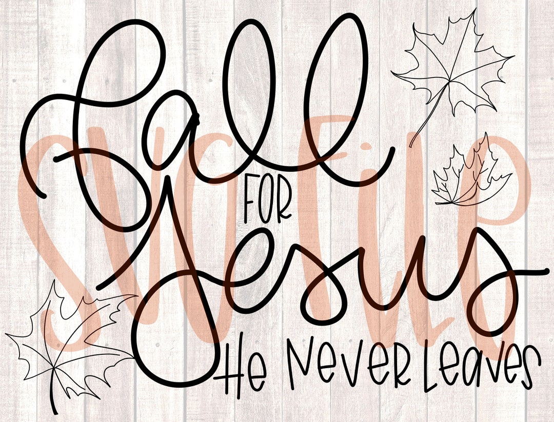 Fall for Jesus He Never Leaves Digital Image SVG Only Instant Download ...
