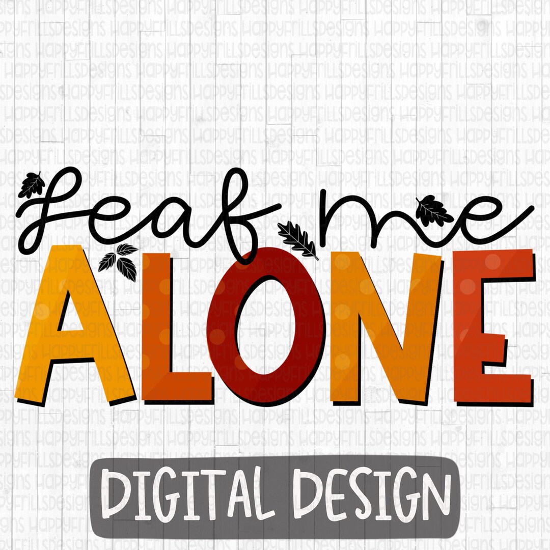 Leaf Me Alone Png Instant Download, Design/ Designs, for Sublimation ...