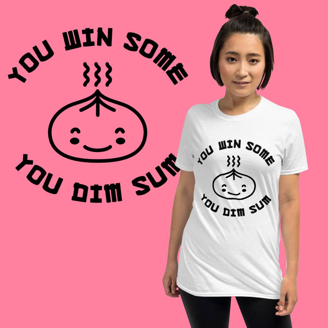 You Win Some You Dim Sum T-shirt | Unisex T-shirt | Dim Sum Shirt ...