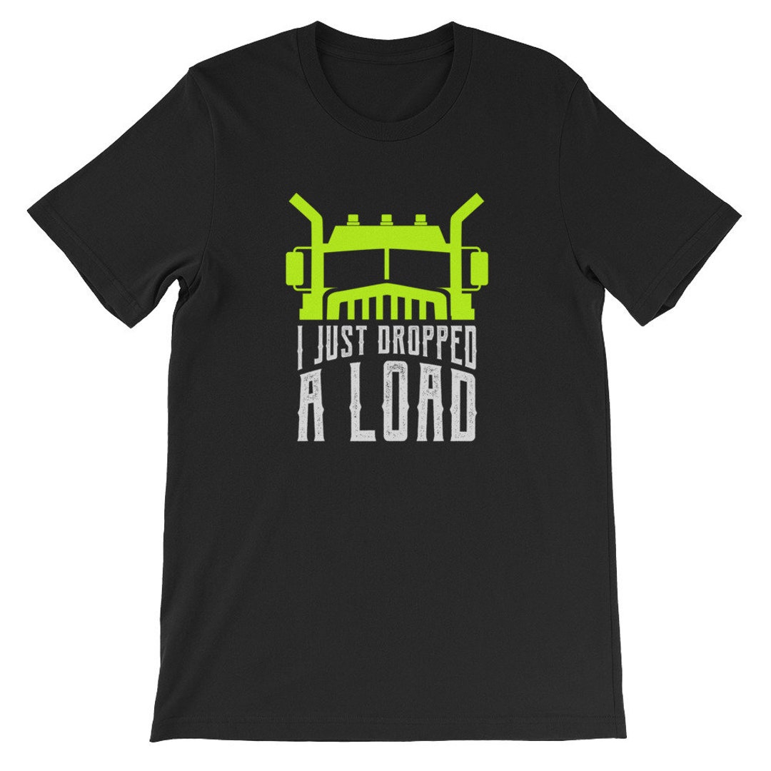 I Just Dropped A Load Shirt Truck Driver Shirt Cool Shirt - Etsy