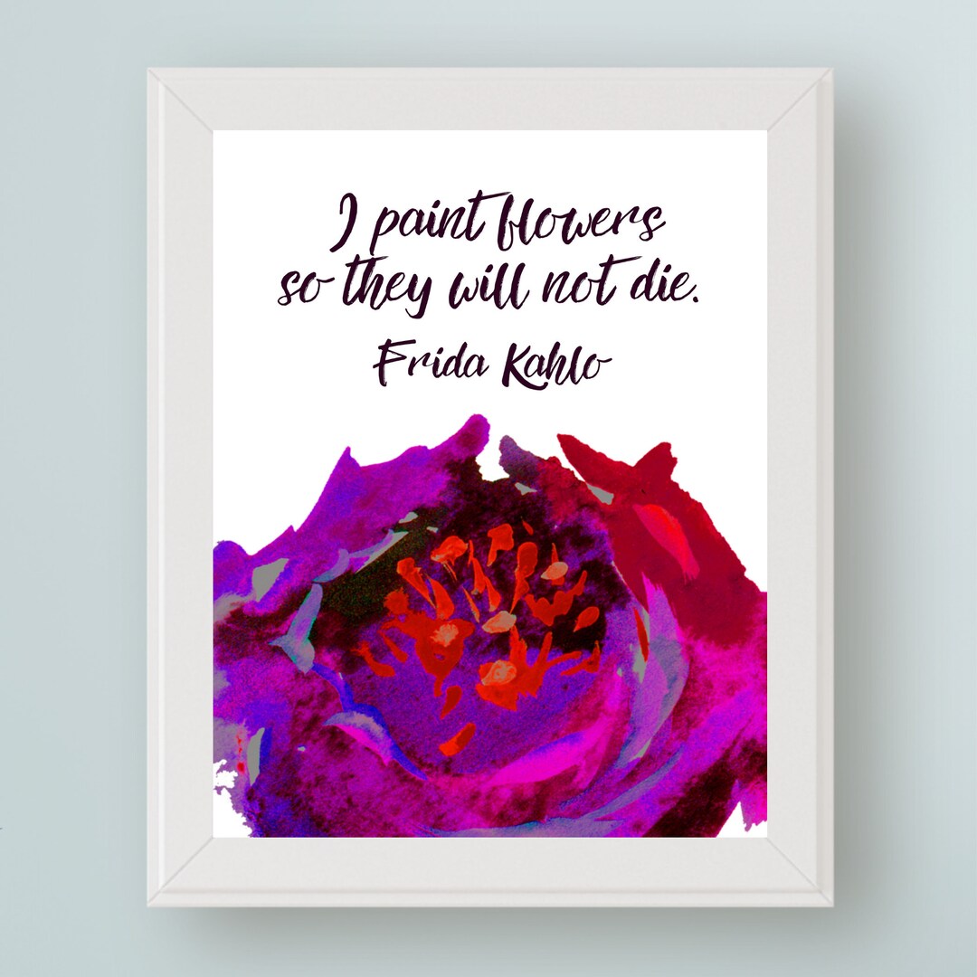 Frida Kahlo Wall Art Printable: I Paint Flowers so They Will Not Die ...