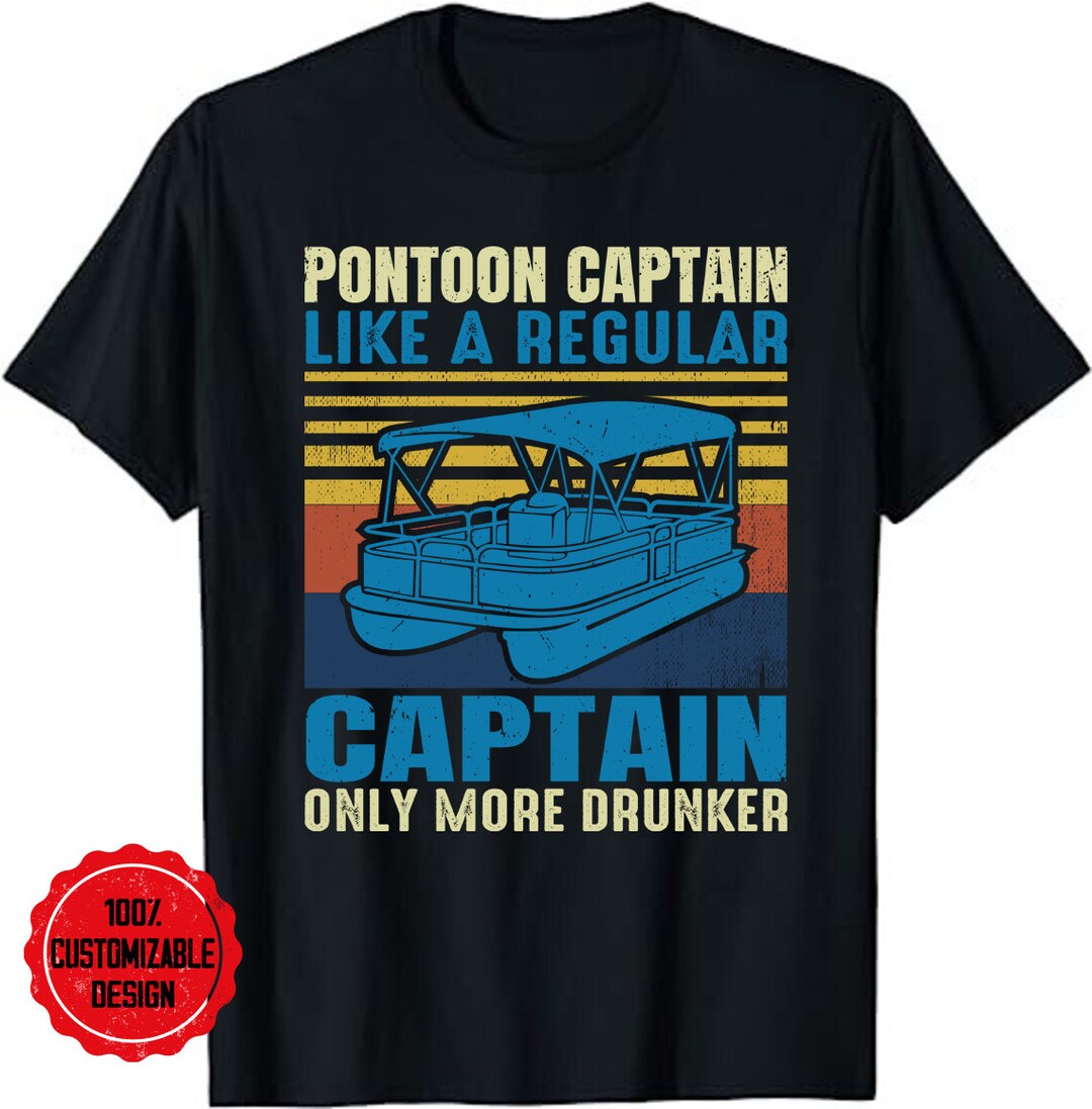 Pontoon Captain Like A Regular Captain Only Way More Drunker T-shirt ...