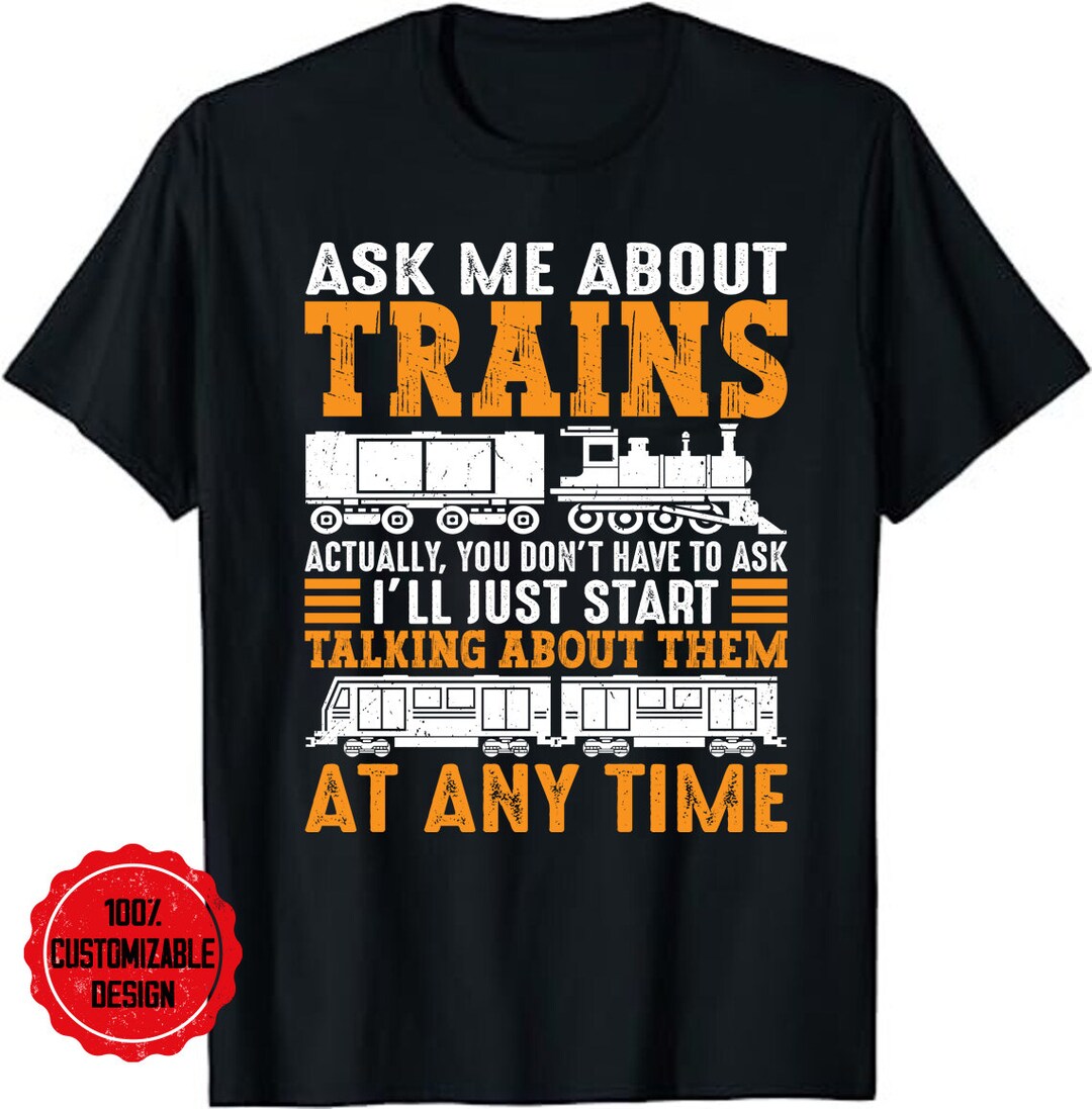 Ask Me About Trains, Funny Train and Railroad T-shirt, Train T-shirt ...