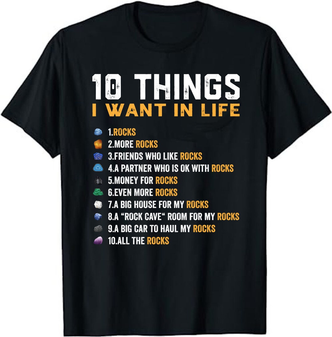 10 Things I Want in My Life - Rocks, More Rocks Rockounding Unisex T ...