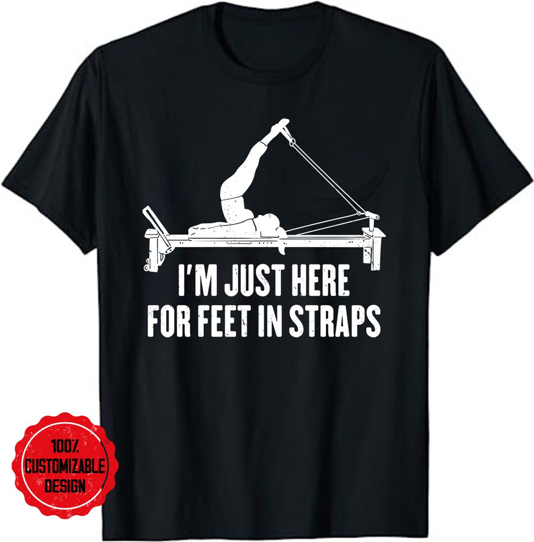 I'm Just Here for Feet in Straps Pilates Lover Pilates T-shirt, Pilates ...