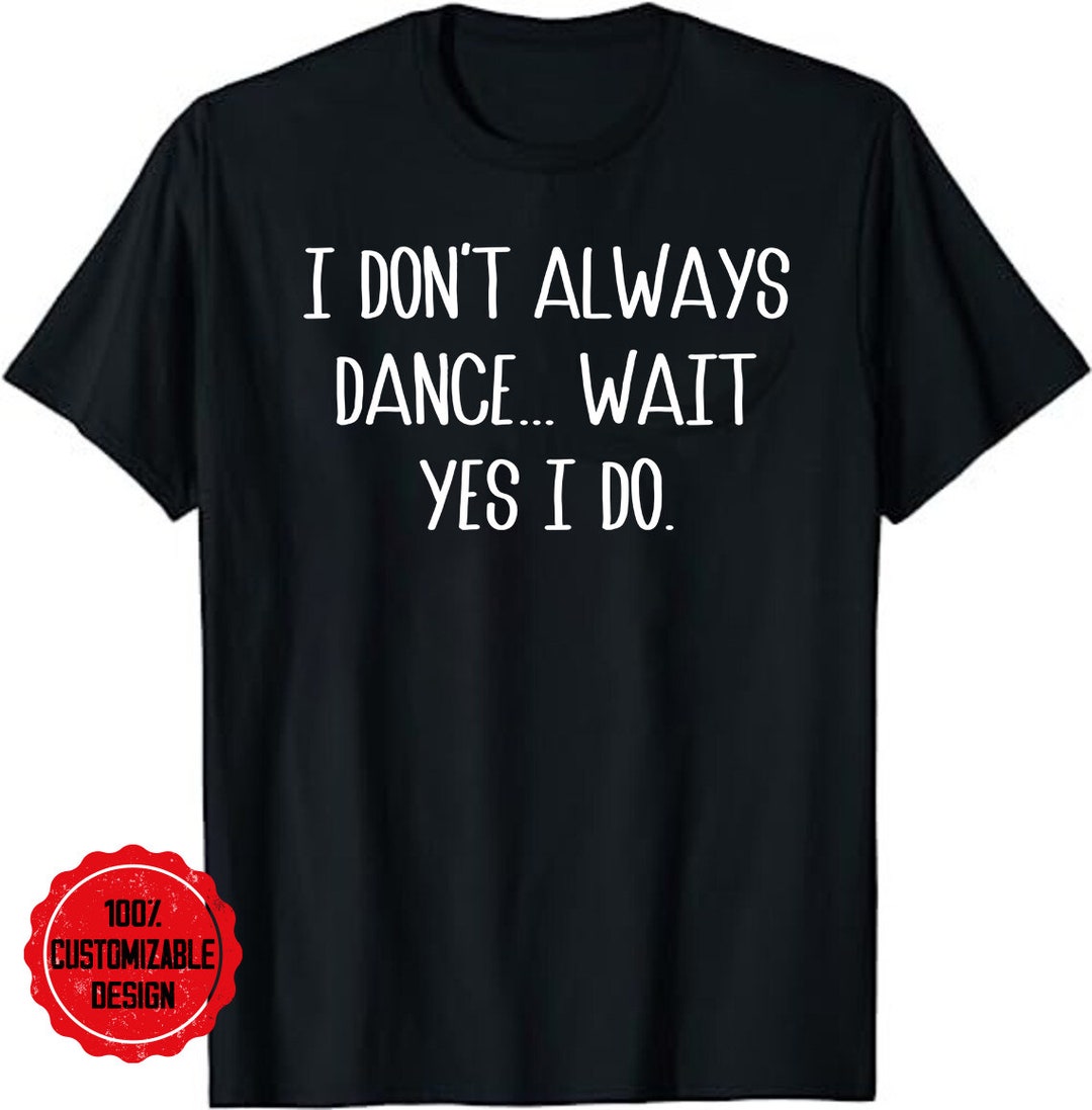 Dancer Shirt, Dance Shirt, Dancing Shirt, Gift for Dancer, I Don't ...