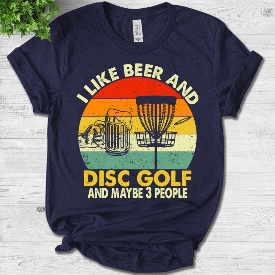 I Like Beer Drinking and Disc Golf and Maybe 3 People Drinker Unisex T ...