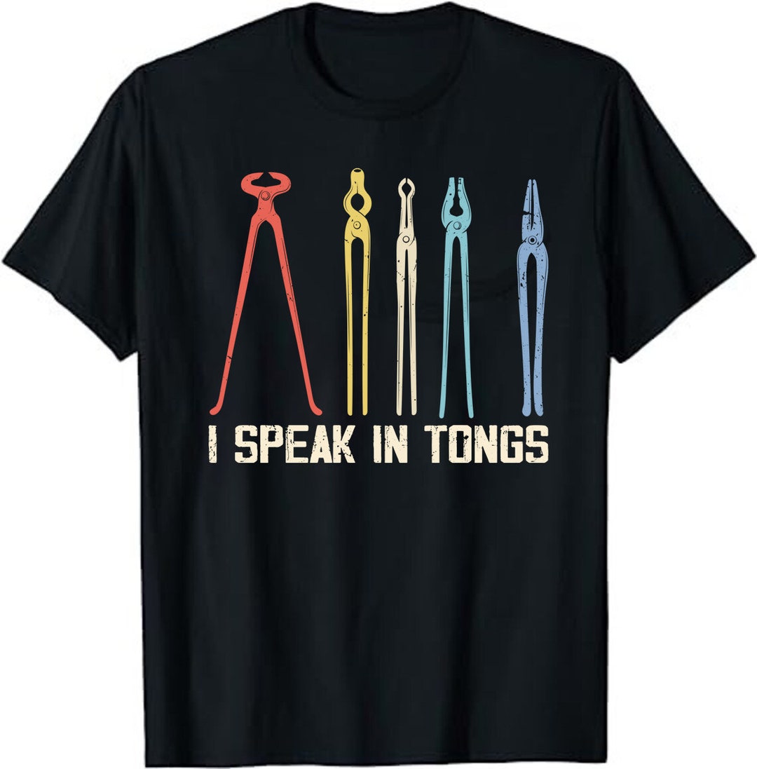 Funny I Speak in Tongs Blacksmith T-shirt, Funny Blacksmith T-shirt ...