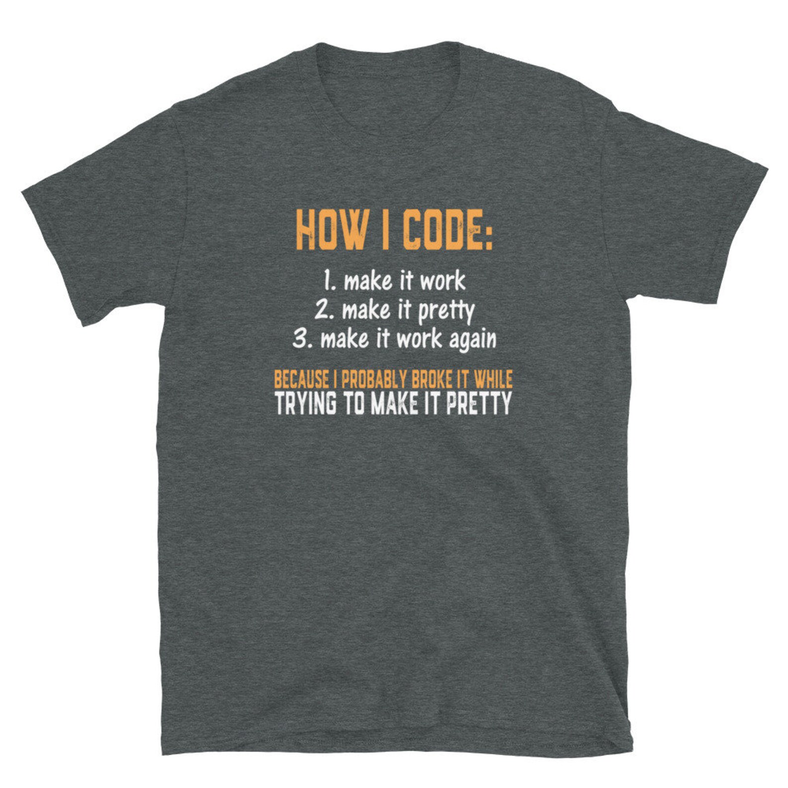 How I Code, Make It Work, Make It Pretty, Make It Work Again Unisex T ...