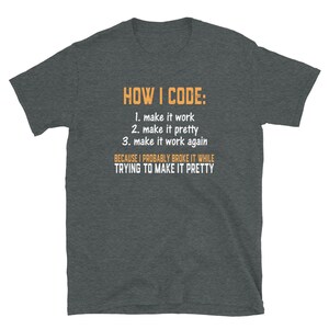 How I Code, Make It Work, Make It Pretty, Make It Work Again Unisex T ...