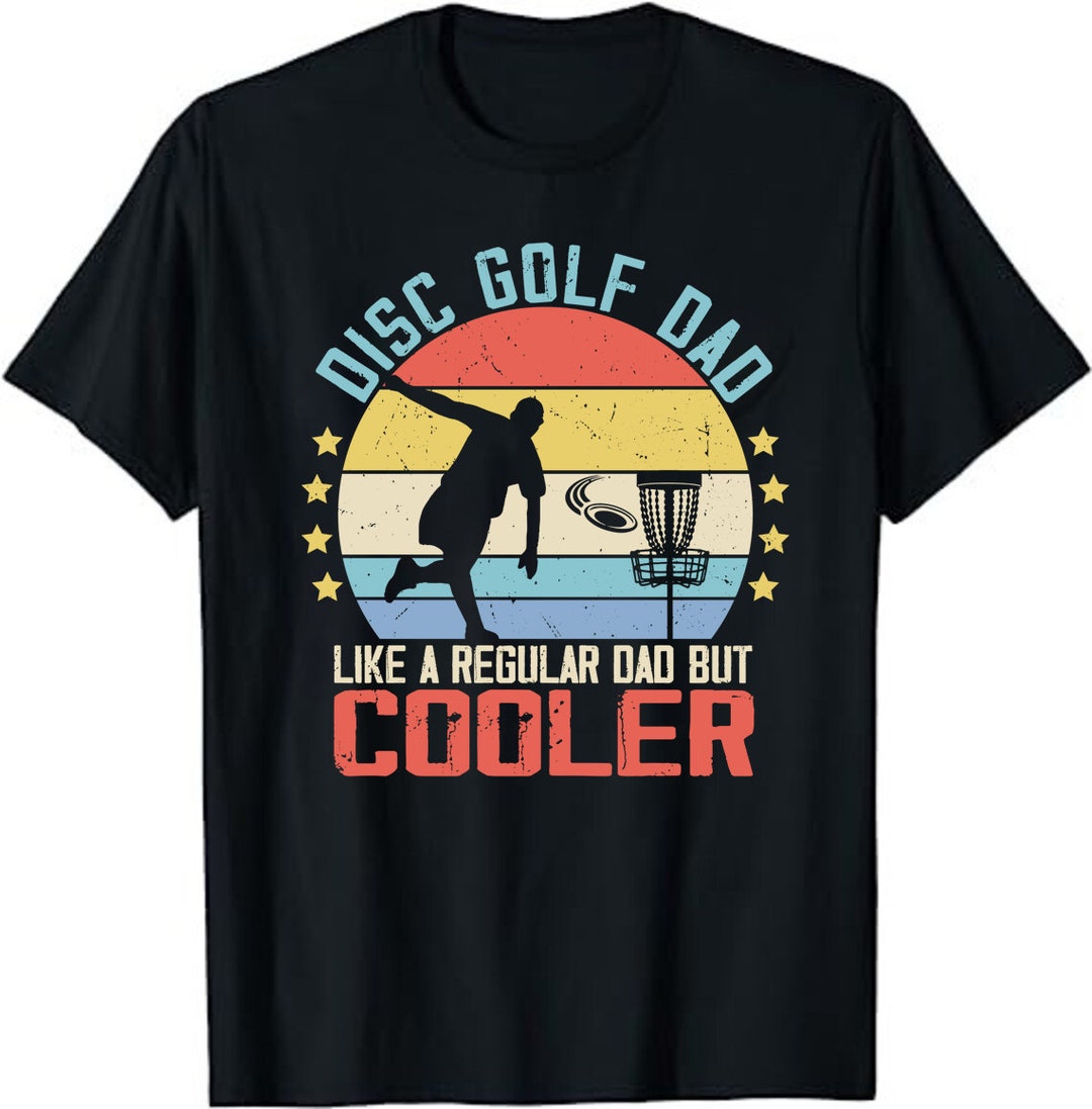 Disc Golf Dad Like A Regular Dad but More Awesome Gift T-shirt, Disc ...