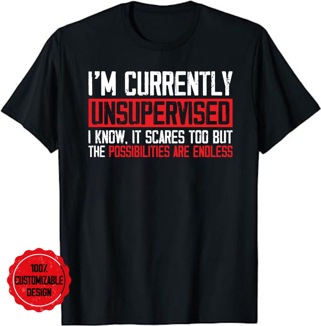 Men's Funny Shirt, I'm Currently Unsupervised I Know It Freaks Me Out T ...