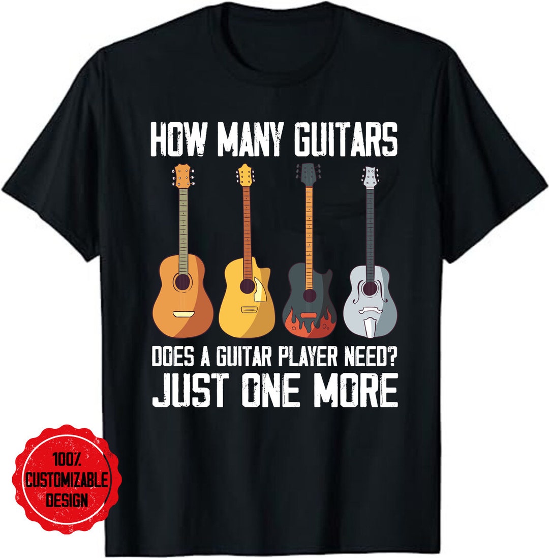 How Many Guitars Does A Guitar Player Need? Just One More T-shirt ...