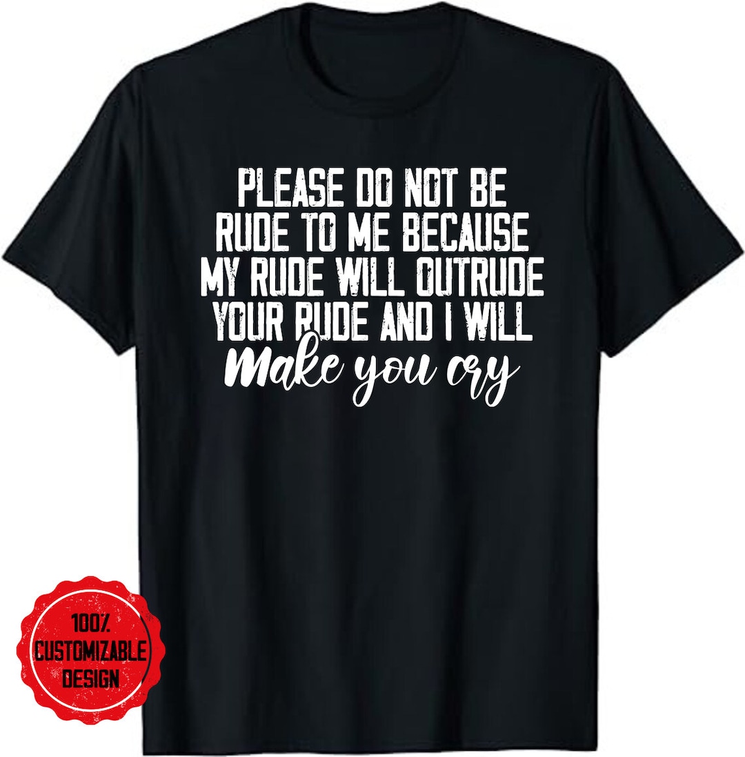 Please Dont Be Rude to Me Shirt, Funny Sarcastic Quotes for Women T ...