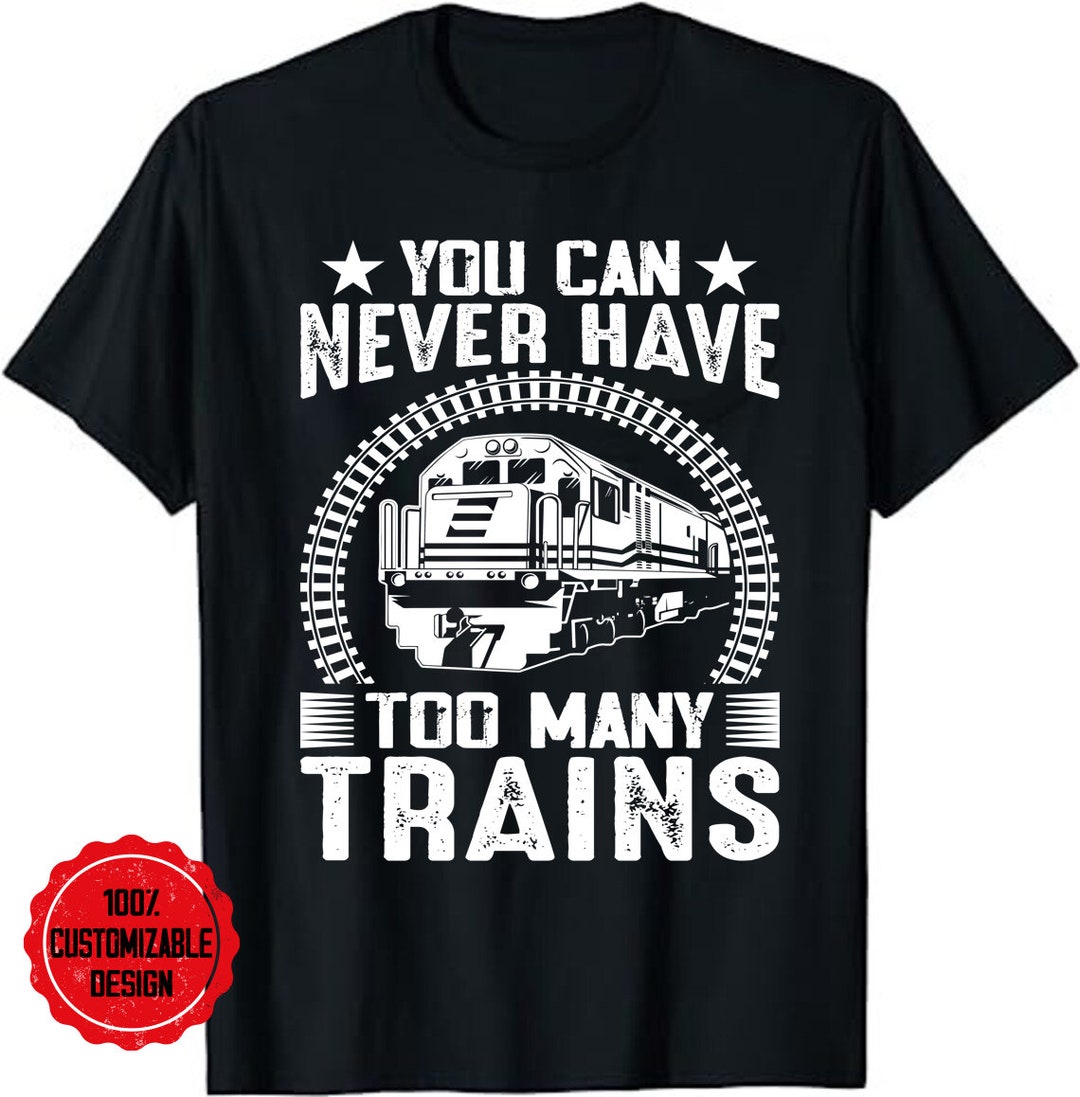 You Can Never Have Too Many Trains Model Train Collecting T-shirt ...