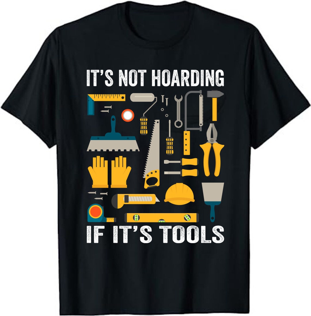 It's Not Hoarding If It's Tool - Funny Woodworker T-shirt - Woodworking ...