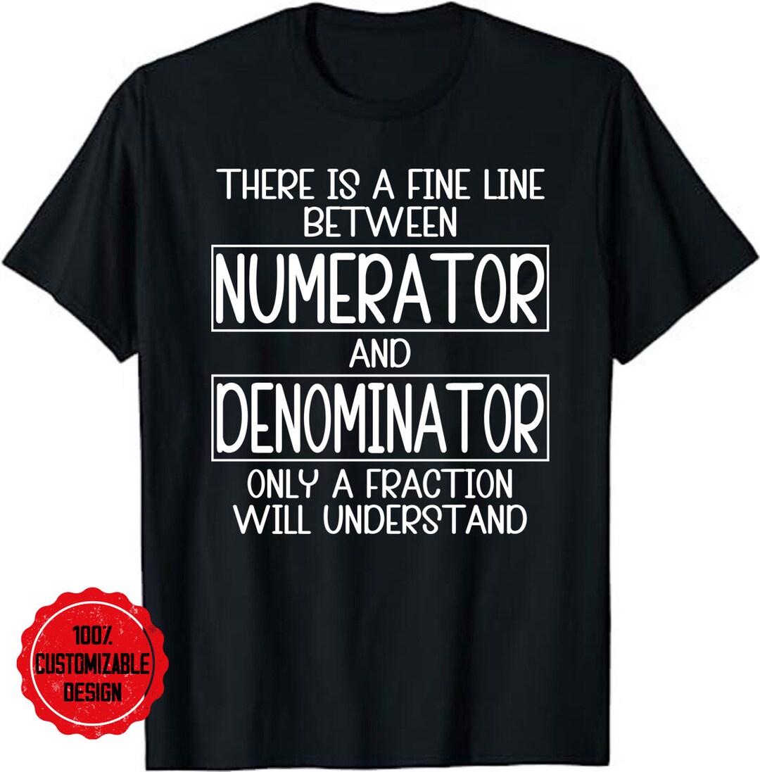 There is a Fine Line Between Numerator and Denominator T-shirt, Funny ...