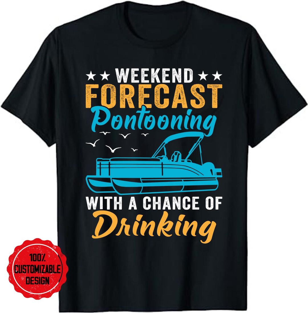Pontoon Captain Gift, Pontoon Shirt, Boating Shirt, Weekend Forecast ...