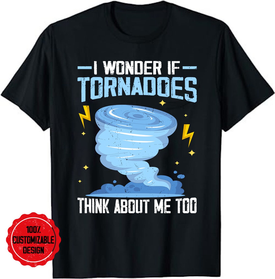 I Wonder If Tornadoes Think About Me Too Storm Chaser T-shirt ...
