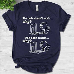 Programmer the Code Doesn't Work Why the Code Works Why Unisex T-shirt ...