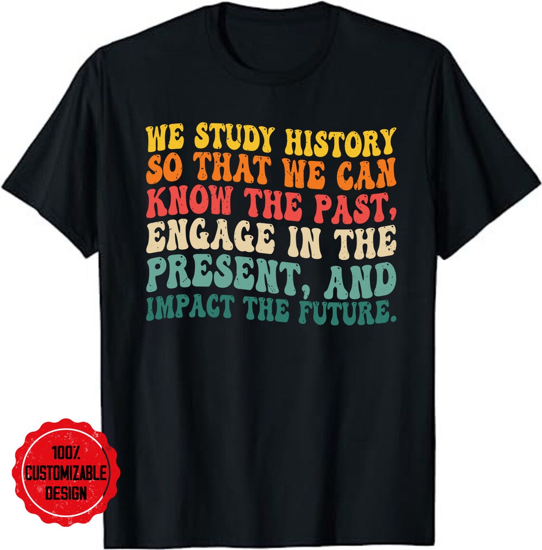 We Study History the Past Engage in Present History Teacher T-shirt ...