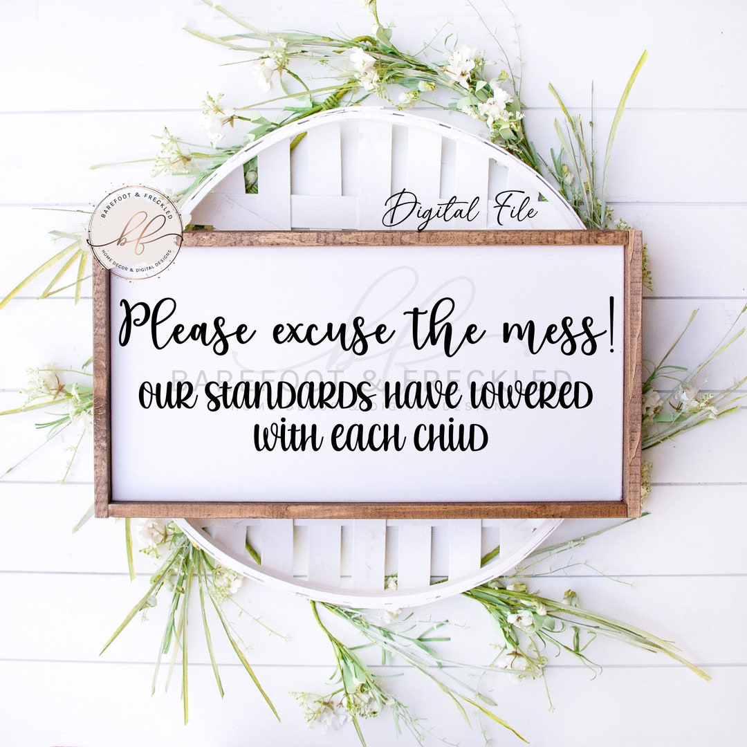 SVG/PNG- Please Excuse the Mess Our Standards Have Lowered With Each ...