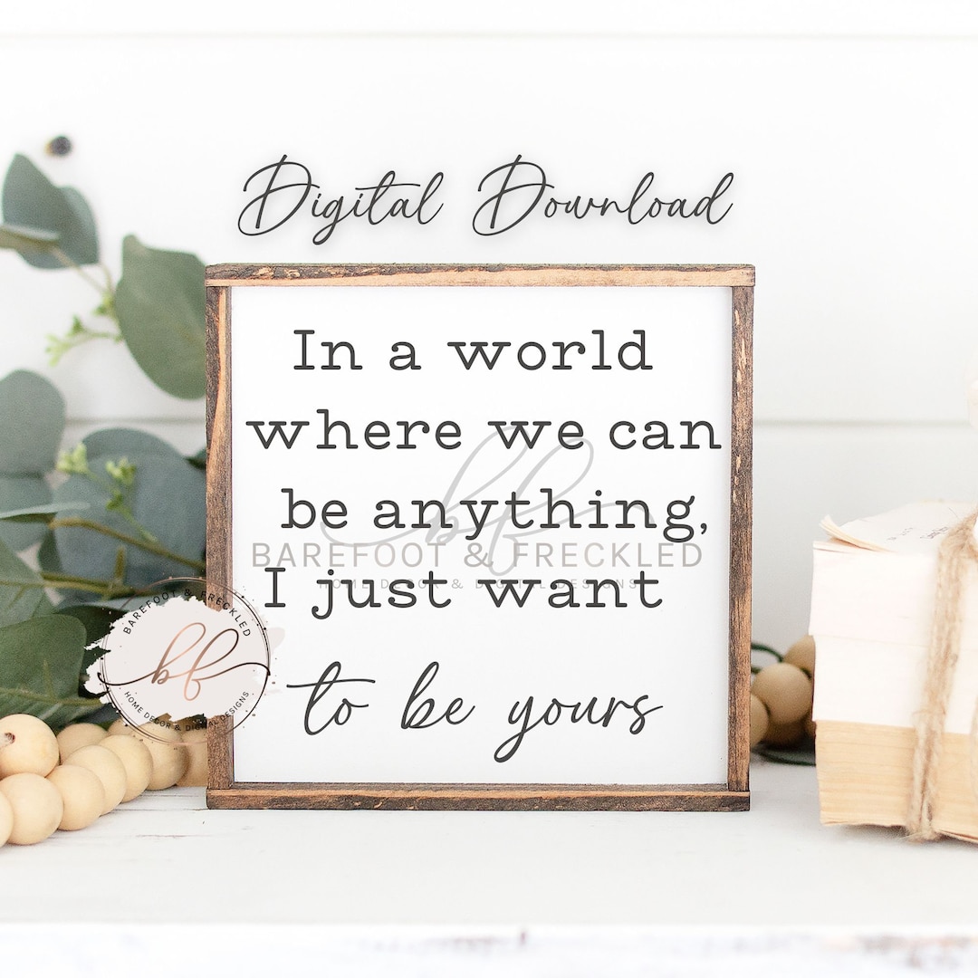SVG/PNG- in a World Where We Can Be Anything I Just Want to Be Yours ...