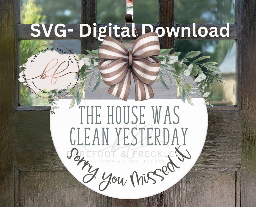 SVG/PNG- the House Was Clean Yesterday Sorry You Missed It, Funny Door ...