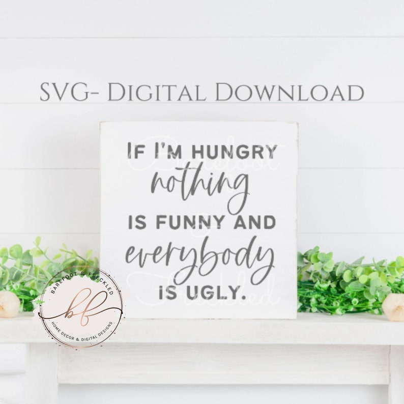 SVG- If I'm Hungry Nothing is Funny and Everybody is Ugly Funny ...