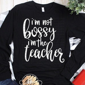 I'm Not Bossy I'm the Teacher Svg Funny Teacher Svg School Svg Back to ...