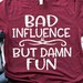 Bad Influence but Damn Fun Svg Funny Svg Funny Quote Svg Funny Svg ...
