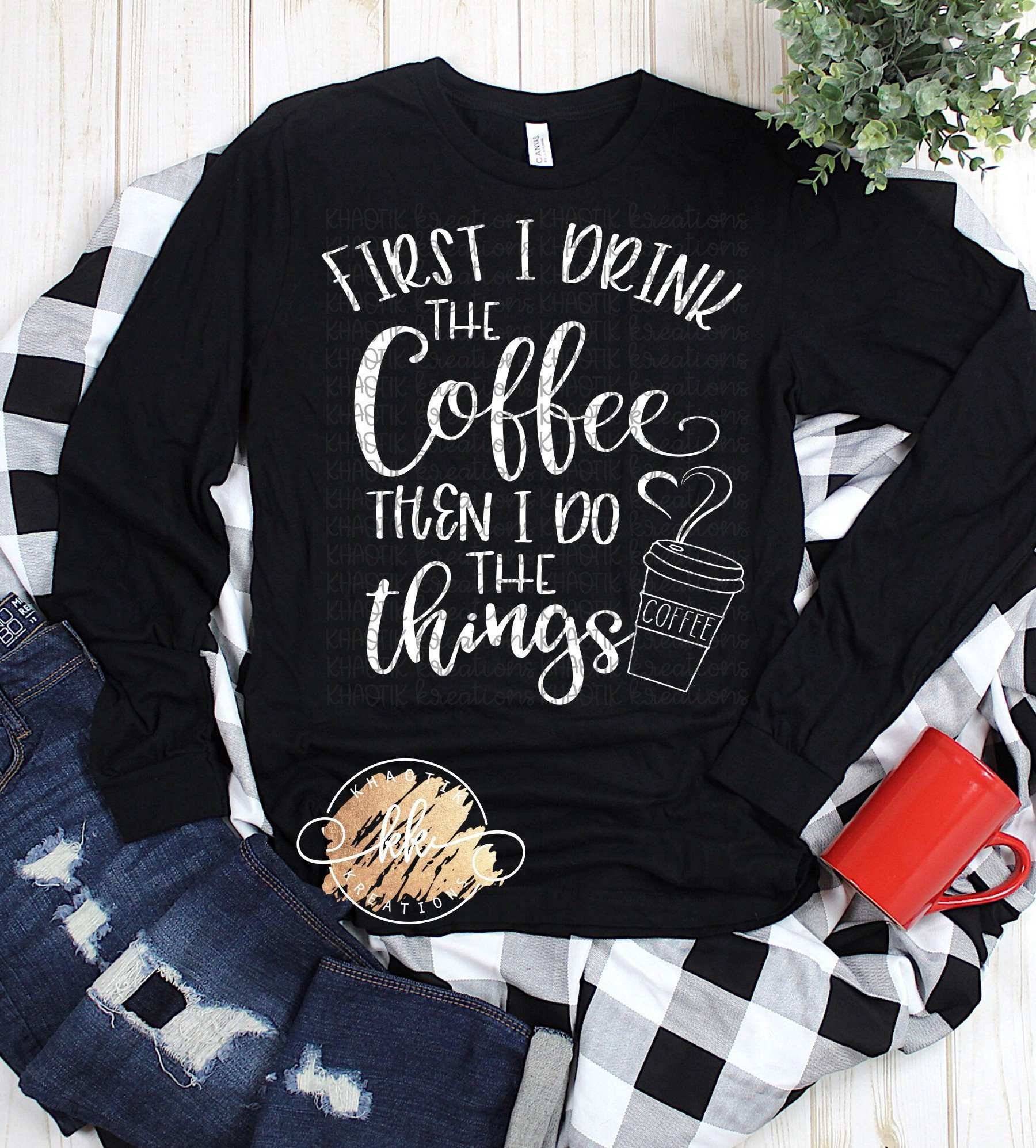 First I Drink the Coffee Then I Do the Things Svg Coffee Svg Coffee ...