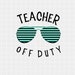 Teacher off Duty Svg Teacher Svg Last Day of School Svg School Svg ...