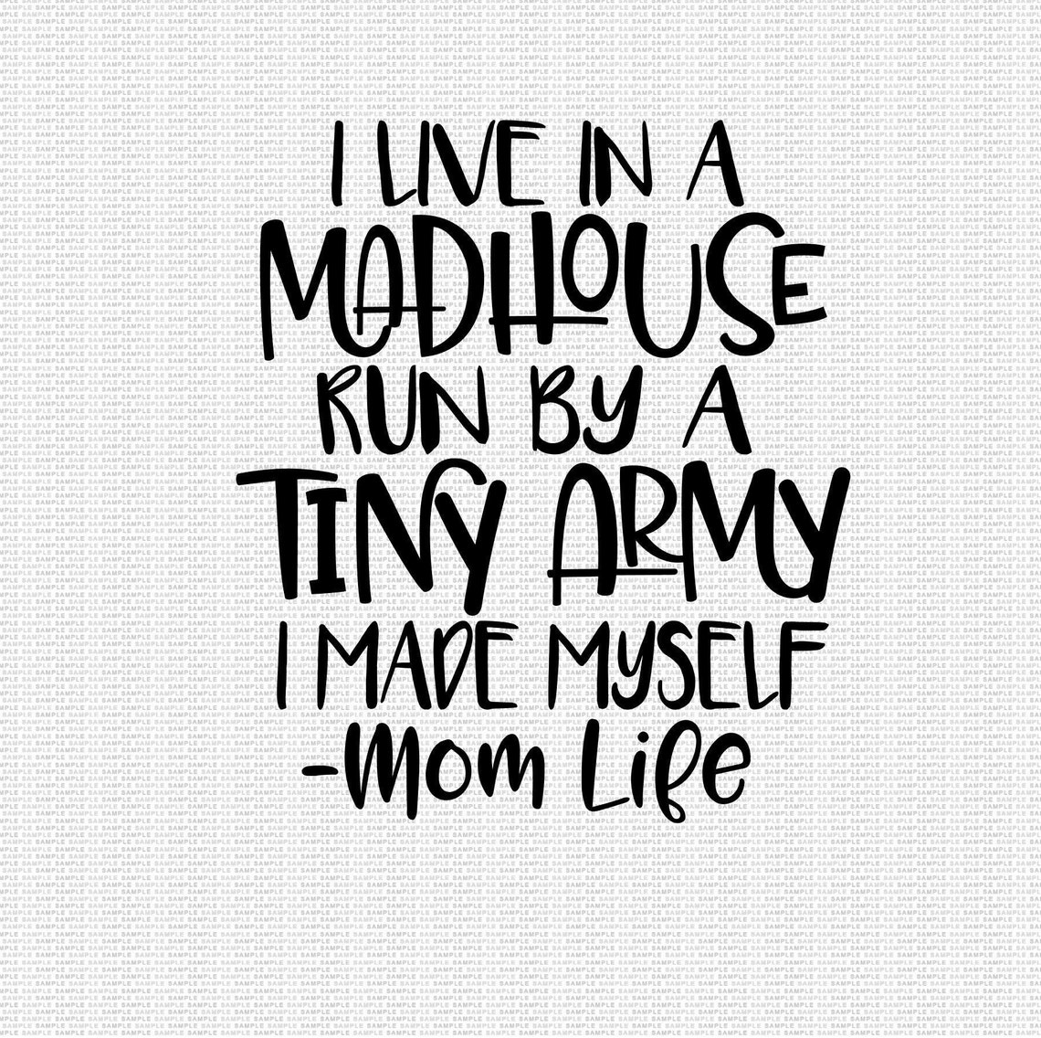 I Live in a Madhouse Run by a Tiny Army I Made Myself Svg Mom Svg Mom ...