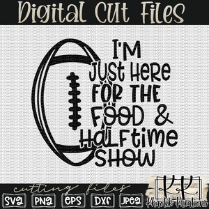 I'm Just Here for the Food and Halftime Show Svg, Football Svg, Super ...