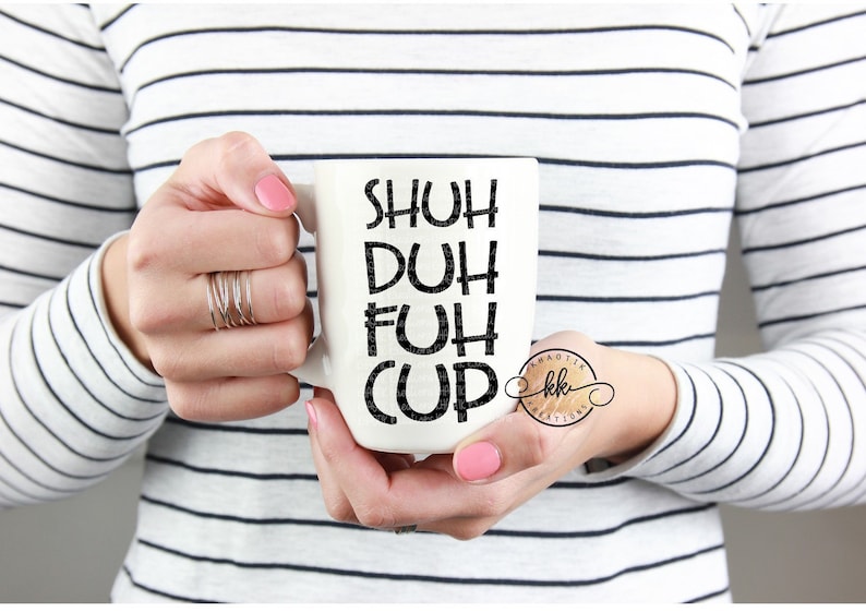 Shuh Duh Fuh Cup Svg Funny Quote Funny Sayings Svg Funny Svg Designs ...