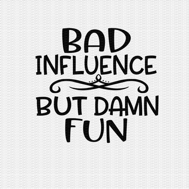 Bad Influence but Damn Fun Svg Funny Svg Funny Quote Svg Funny Svg ...