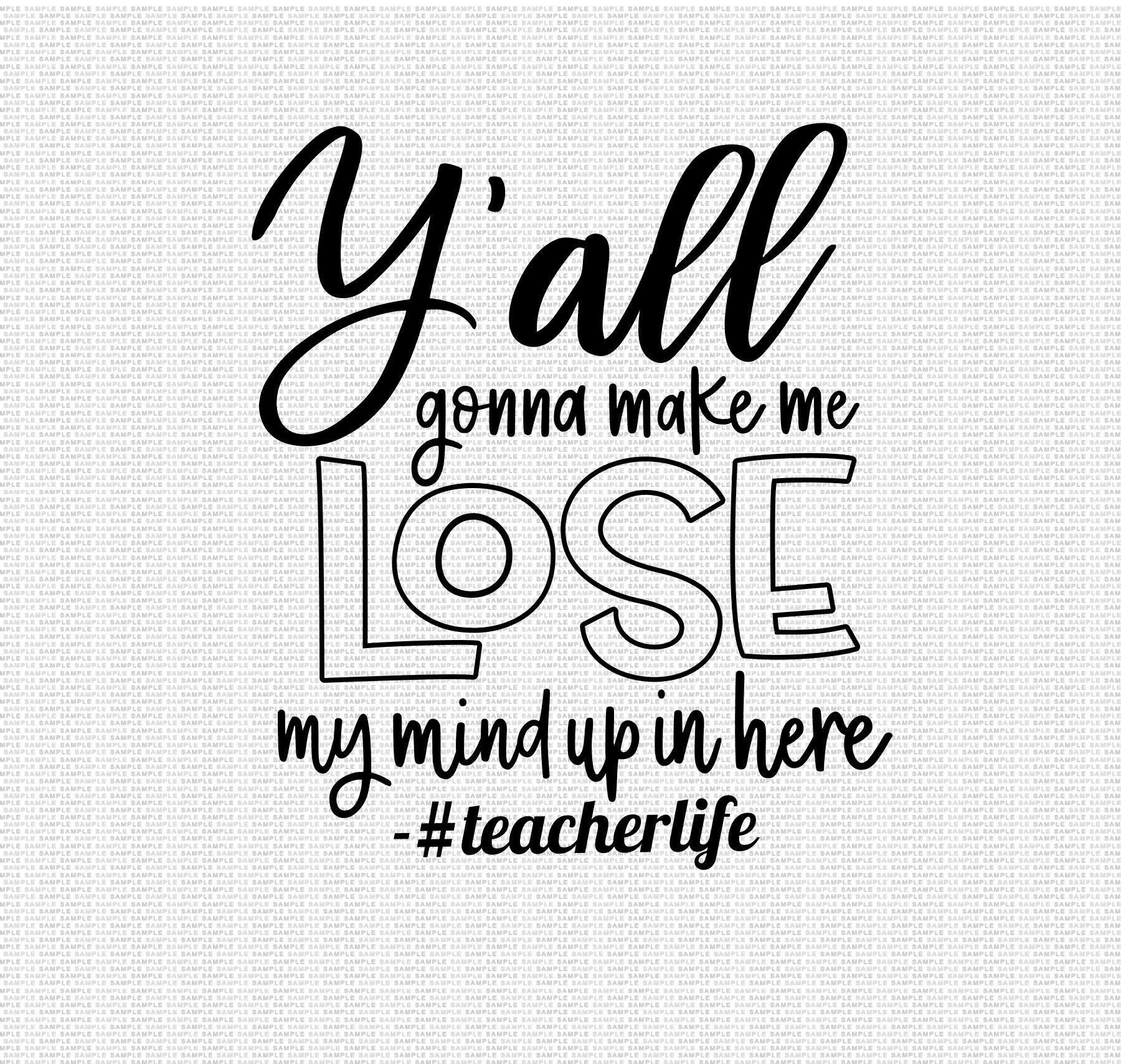 Ya'll Gonna Make Me Lose My Mind Svg Teacher Svg Funny Teacher Svg ...