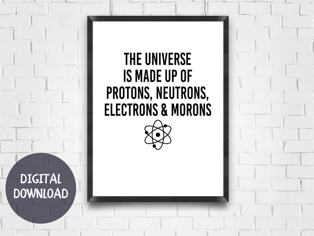 The Universe is Made up of Protons, Neutrons, Electrons & Morons | Wall ...